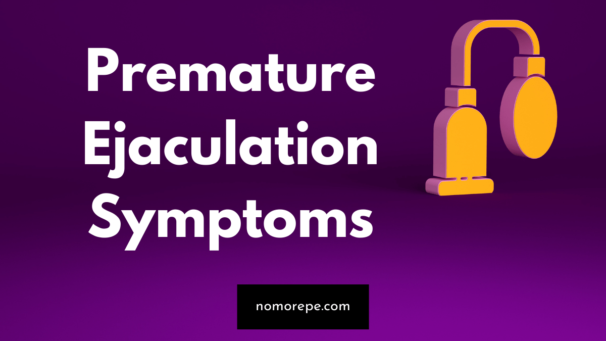 9 Premature Ejaculation Symptoms - No More PE
