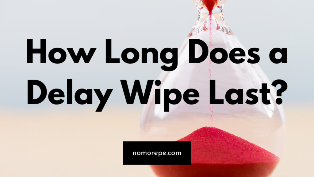 How Long Does a Delay Wipe Last? - No More PE